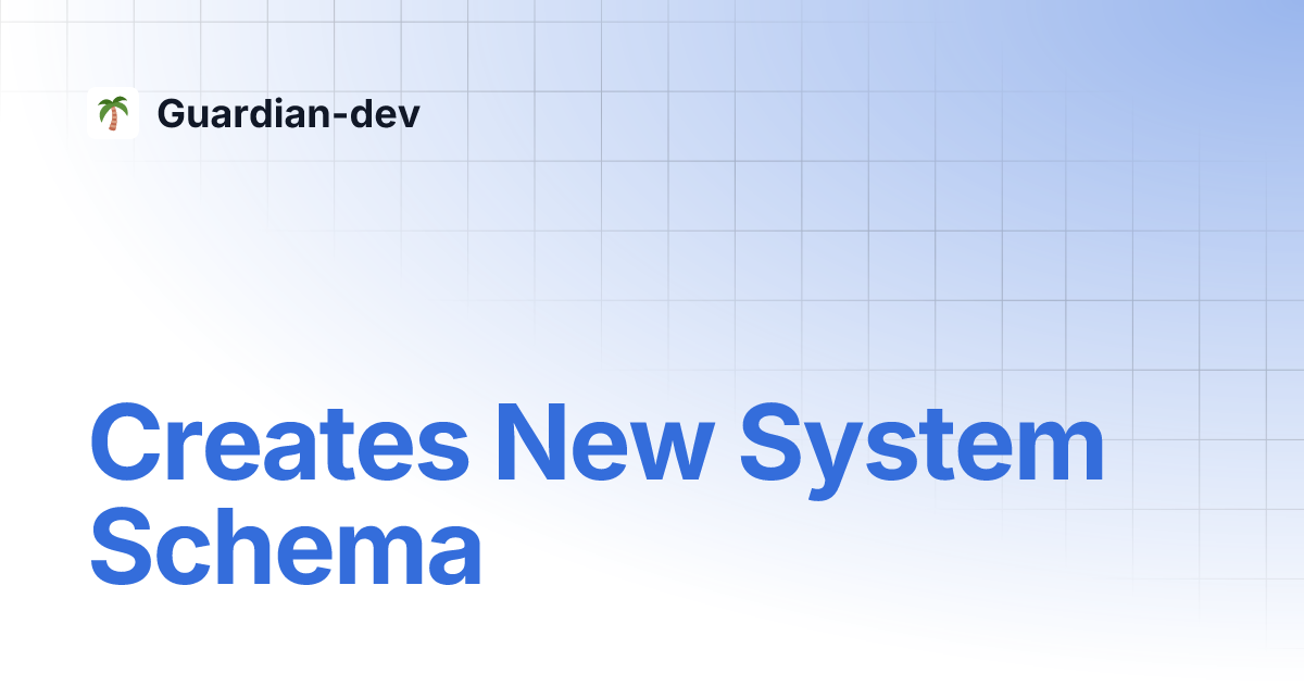 Creates New System Schema | Guardian-dev Creates New System Schema | Guardian-dev