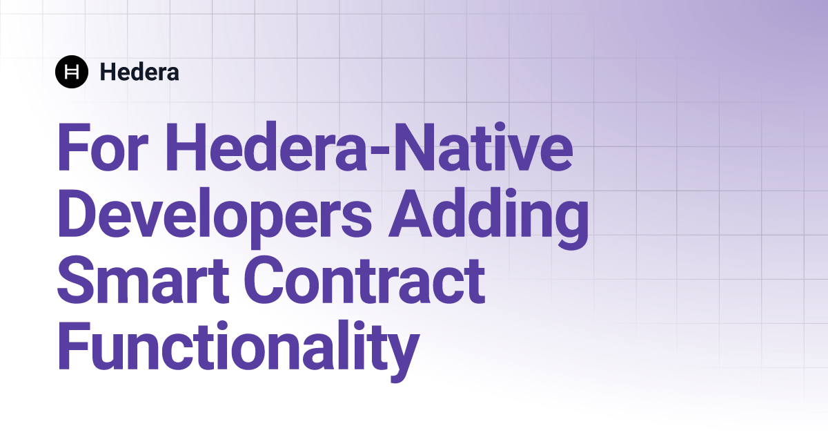 For Hedera-Native Developers Adding Smart Contract Functionality | Hedera For Hedera-Native Developers Adding Smart Contract Functionality | Hedera